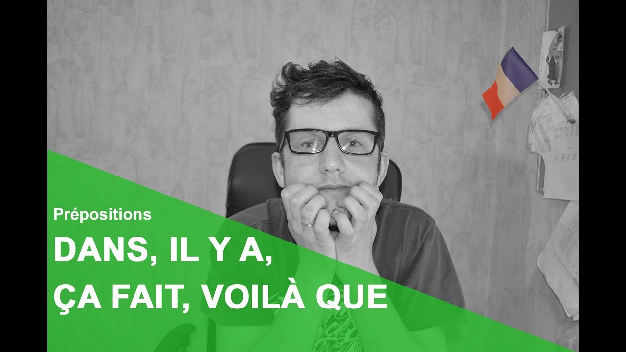 Prépositions DANS, IL Y A, ÇA FAIT - YouTube
