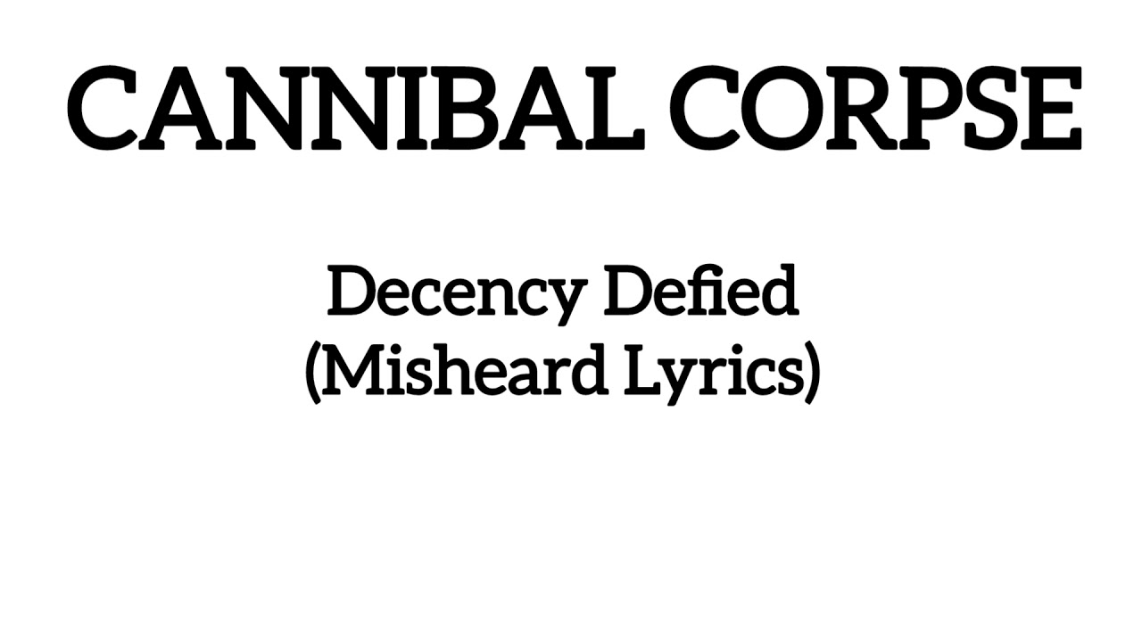CANNIBAL CORPSE - Decency Defied (Misheard Lyrics) - YouTube