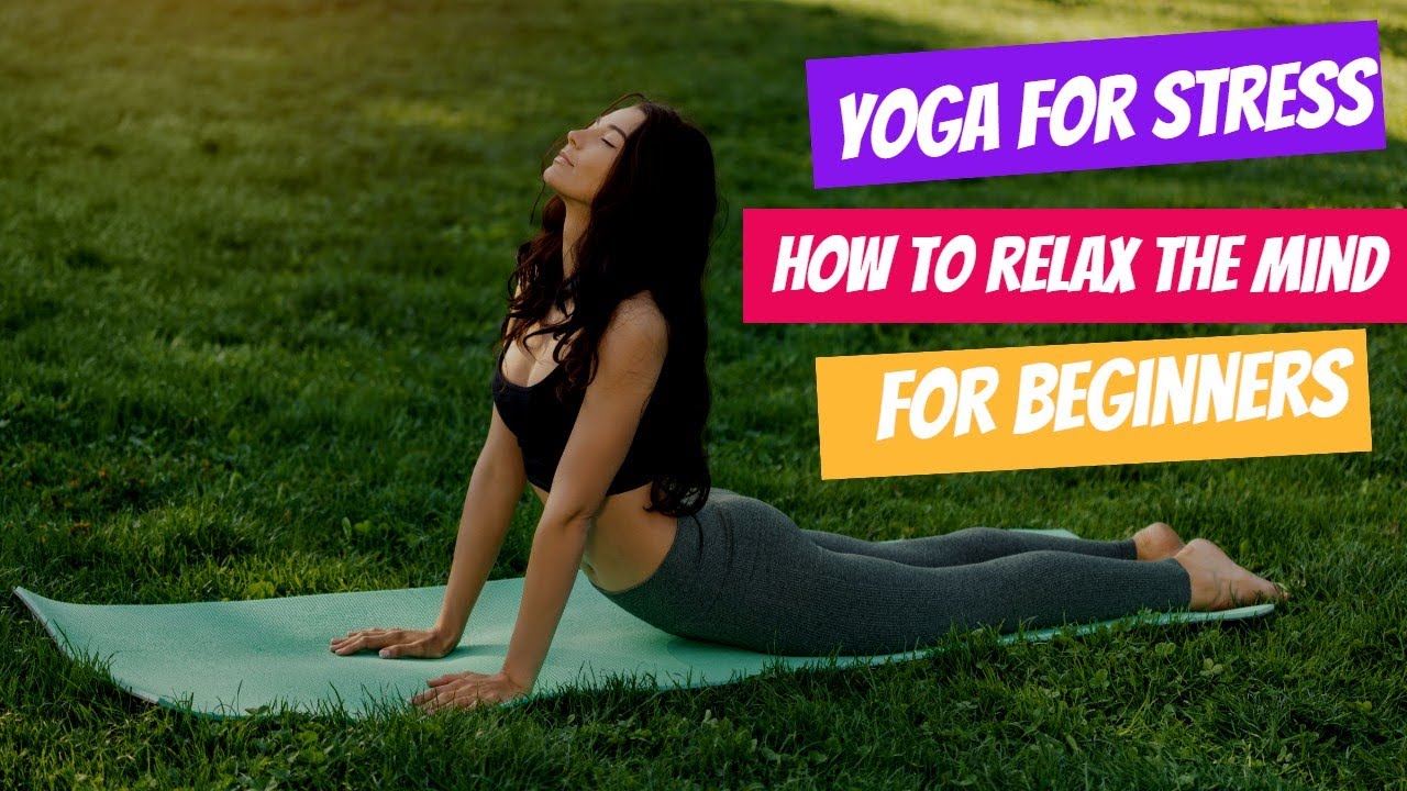 How to Relax the Mind and Reduce Stress & Anxiety | Yoga for Beginners ...