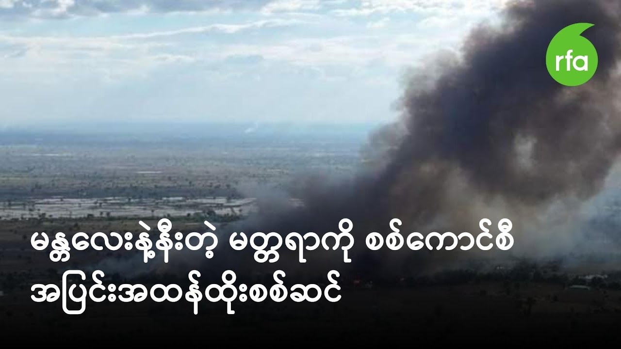 မန္တလေးနဲ့နီးတဲ့ မတ္တရာကို စစ်ကောင်စီ အပြင်းအထန် ထိုးစစ်ဆင် Youtube