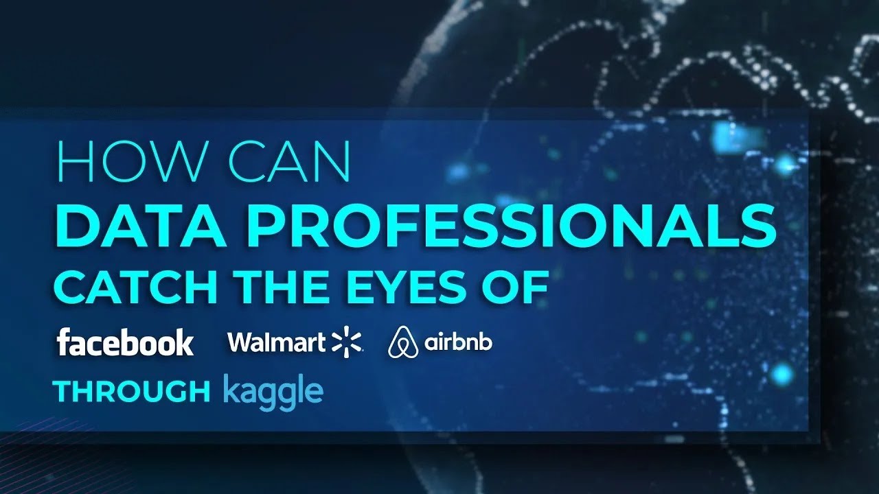 How Can Data Professionals catch the eyes of Facebook, Walmart, air BnB and more through Kaggle ...