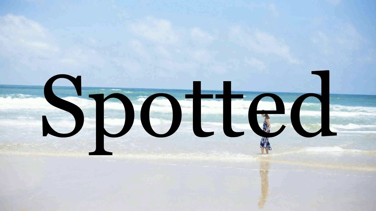 How To Pronounce Spotted🌈🌈🌈🌈🌈🌈Pronunciation Of Spotted - YouTube