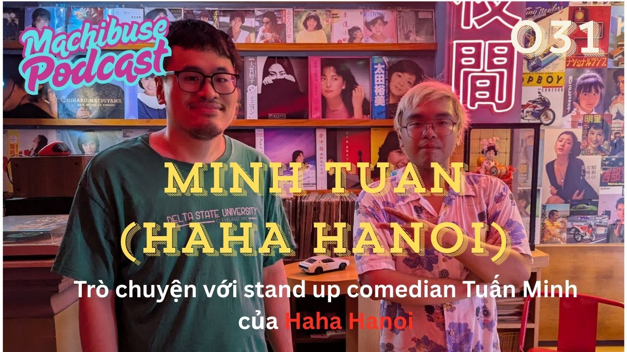 Machibuse Podcast - #031 - Trò chuyện với stand up comedian Minh Tuấn ...