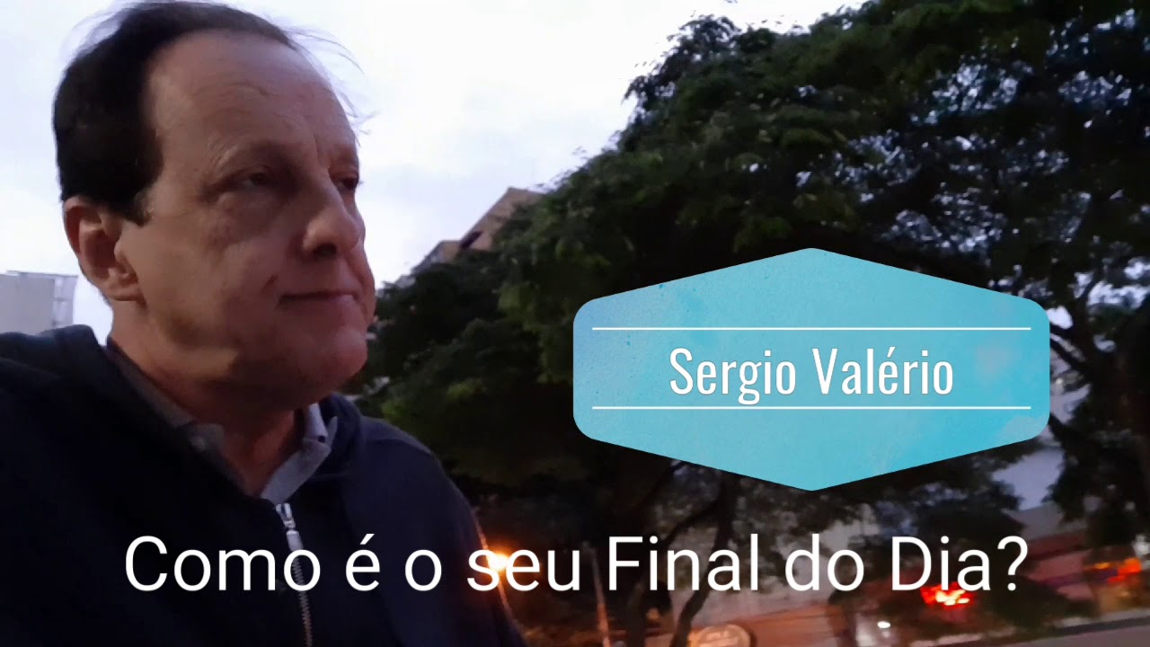 Como é o seu Final do Dia? Sergio Valério - YouTube