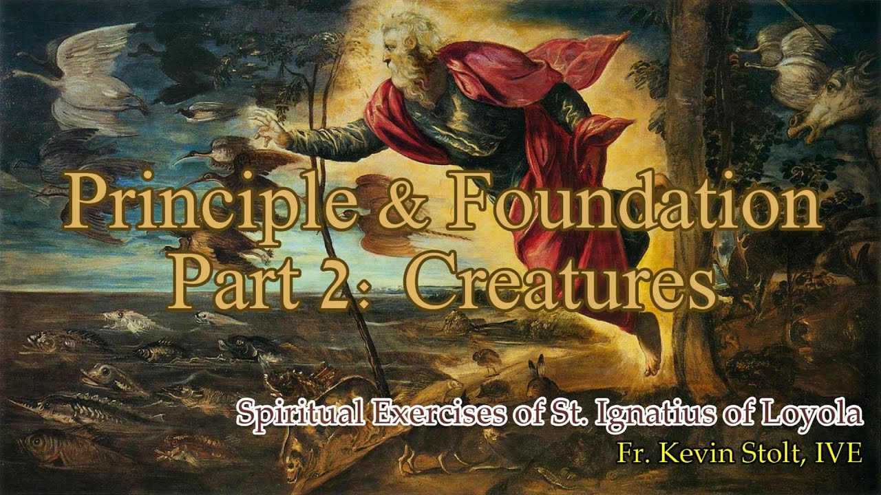 Principle & Foundation - Part 2: Creatures (Spiritual Exercises of St ...