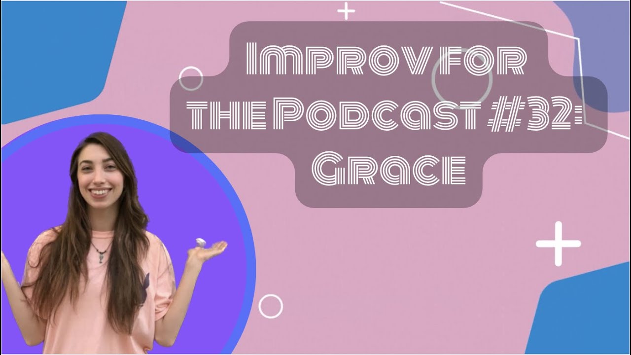 Improv for the Podcast #32: Grace - YouTube