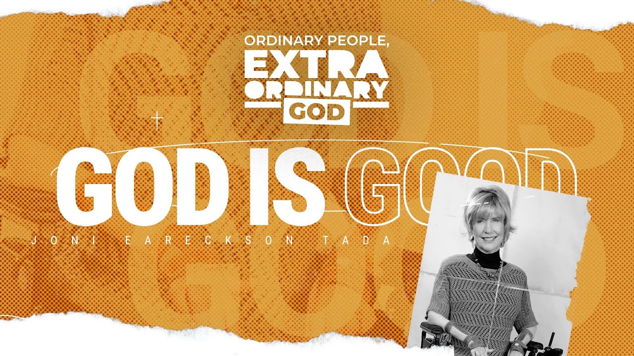 Ordinary People, Extraordinary God | Joni Eareckson Tada: God is Good ...