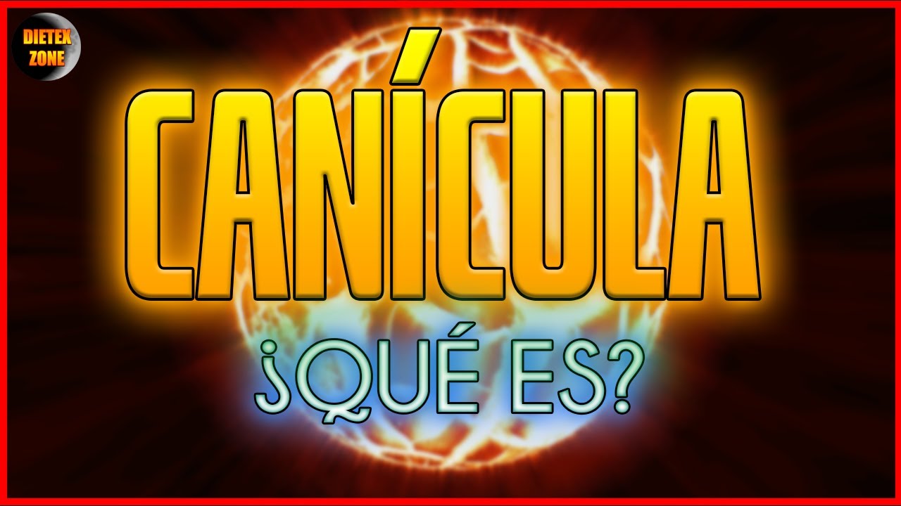 ¿QUÉ ES la CANÍCULA y cuándo empieza 2020? CALOR EXTREMO - YouTube