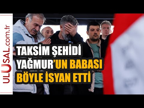 Taksim şehidi Yağmur Uçar'ın babası böyle isyan etti