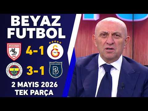 Beyaz Futbol 2 Mayıs 2026 Tek Parça  / Samsunspor 4-1 Galatasaray / Fenerbahçe 3-1 Başakşehir