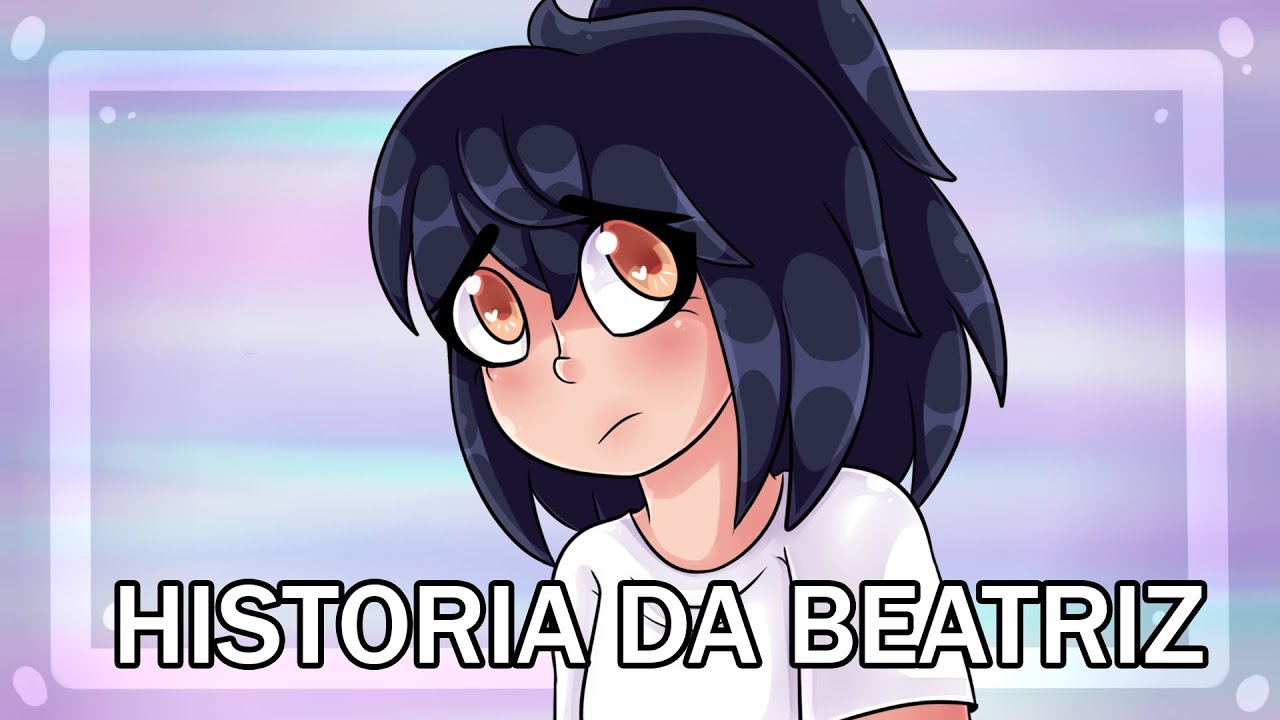 HISTORIA DA BEATRIZ - YouTube