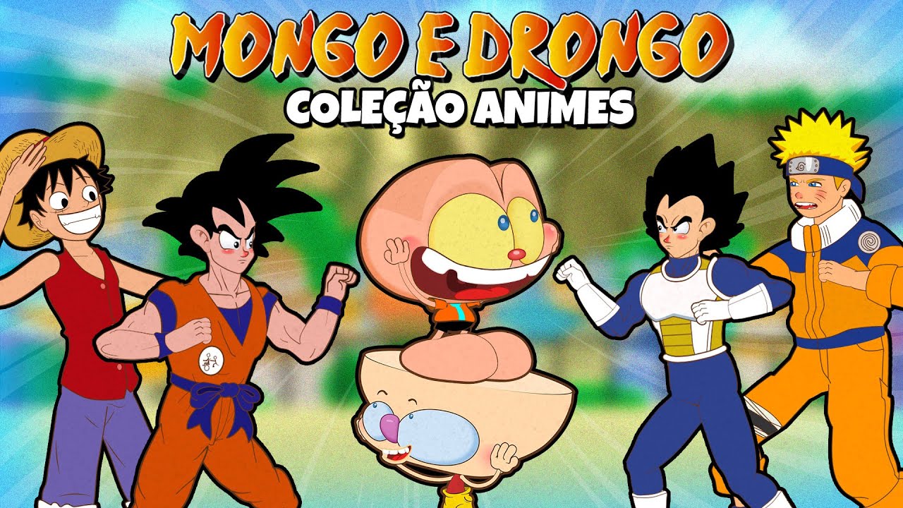 Mongo e Drongo e os ANIMES - Naruto, Sasuke, Vegeta, Goku, Sakura ...