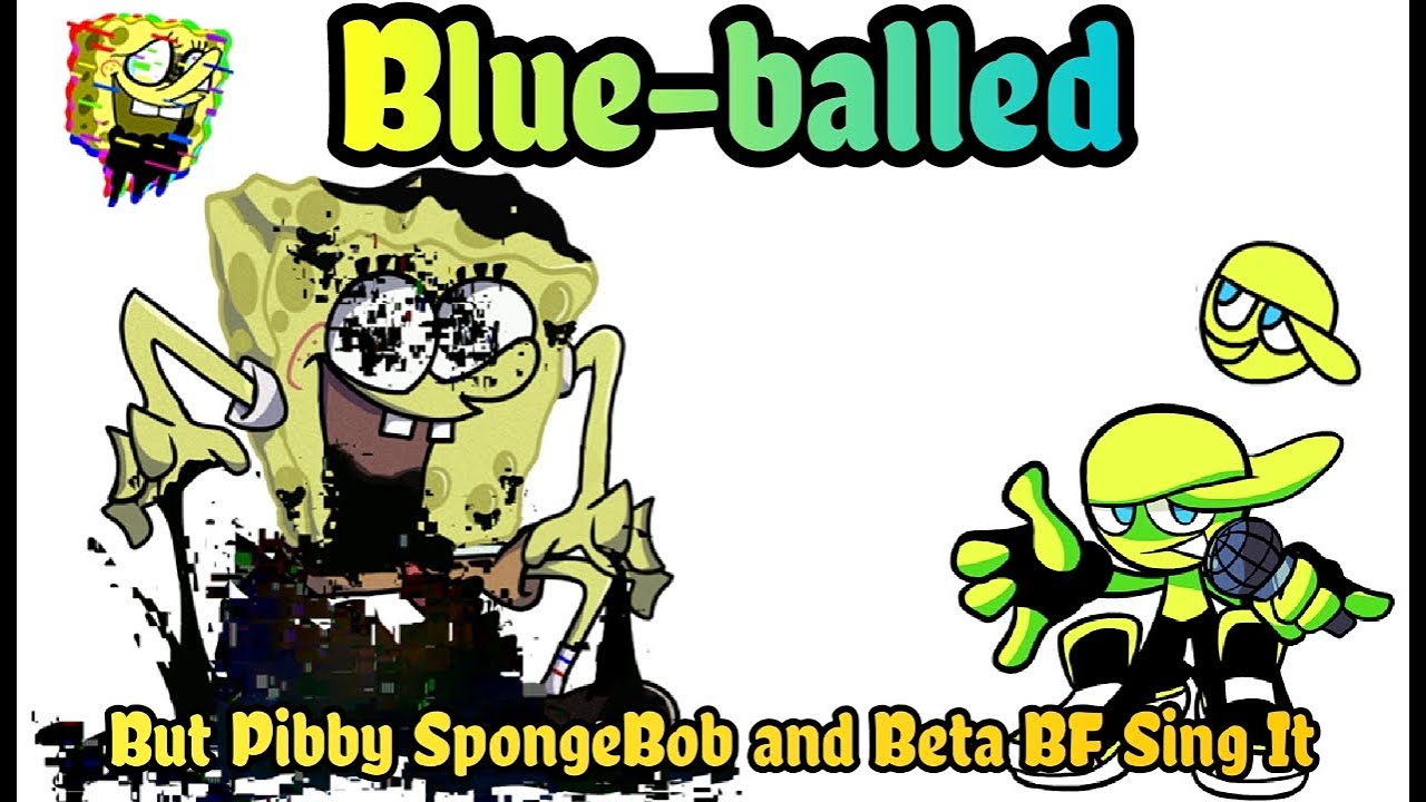 Blueballed But Pibby SpongeBob and Beta BF Sing It / [Friday Night ...