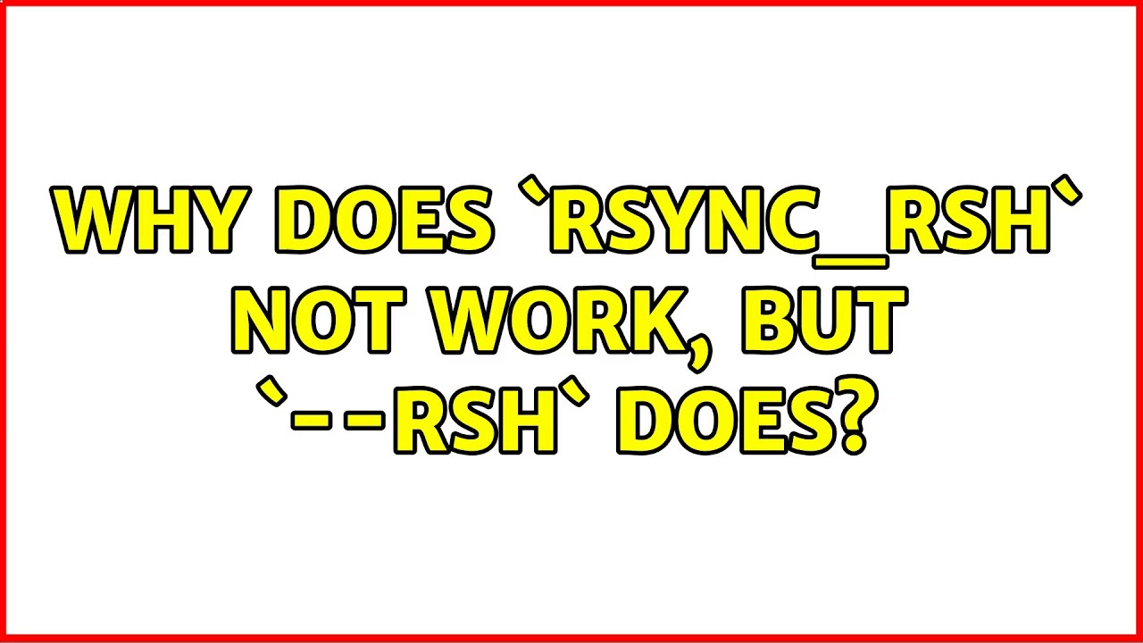 Unix And Linux Why Does `rsyncrsh` Not Work But ` Rsh` Does Youtube