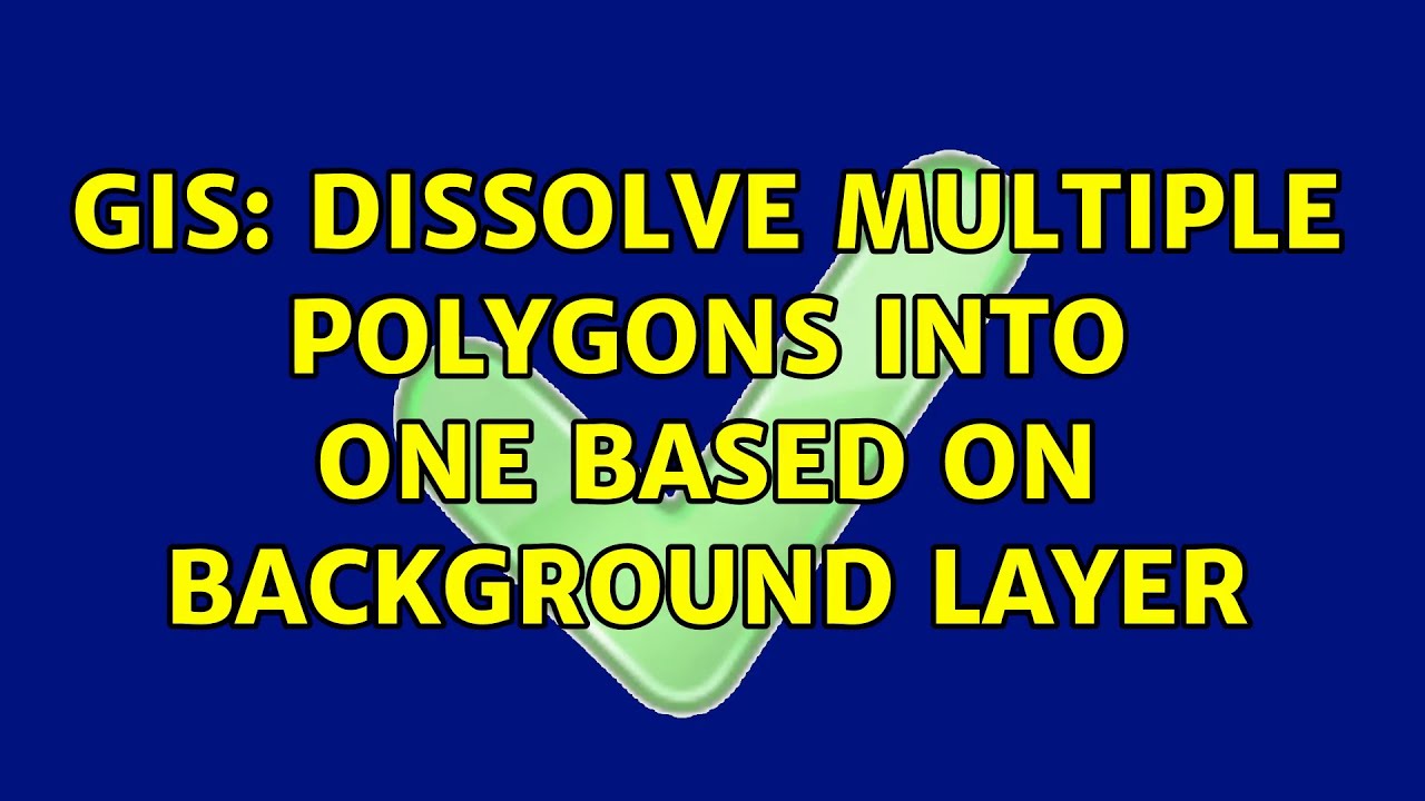 GIS Dissolve Multiple Polygons Into One Based On Background Layer 2 gis-dissolve-multiple-polygons-into-one-based-on-background-layer-2