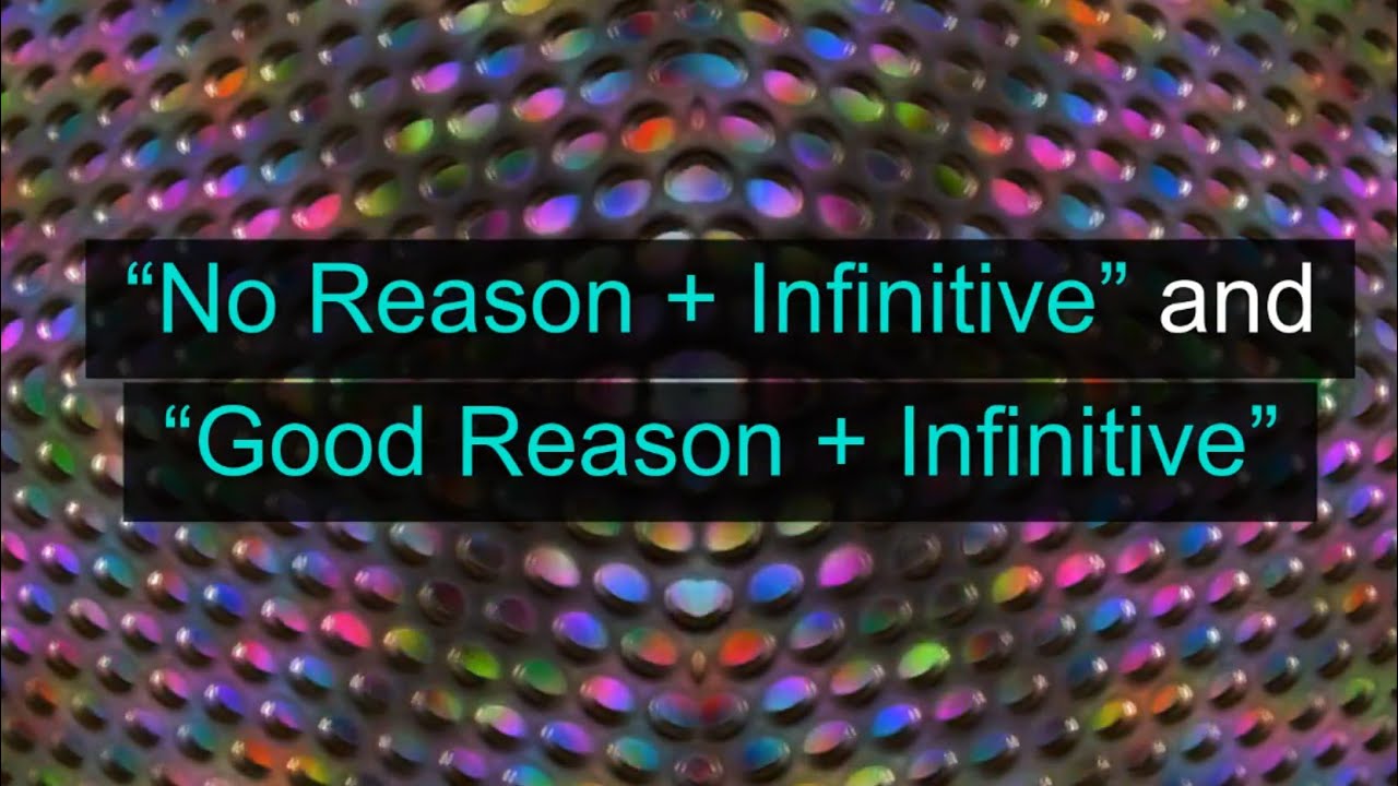 "No Reason" + Infinitive and "Good Reason" + Infinitive (Unit 17X ...