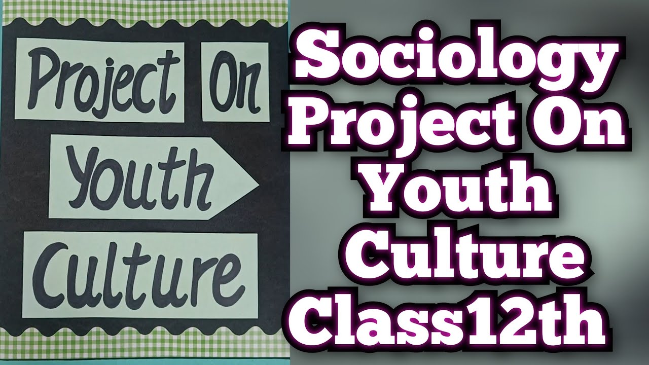 Sociology Project On Youth Culture For Class 12th CBSE 2023-24 - YouTube