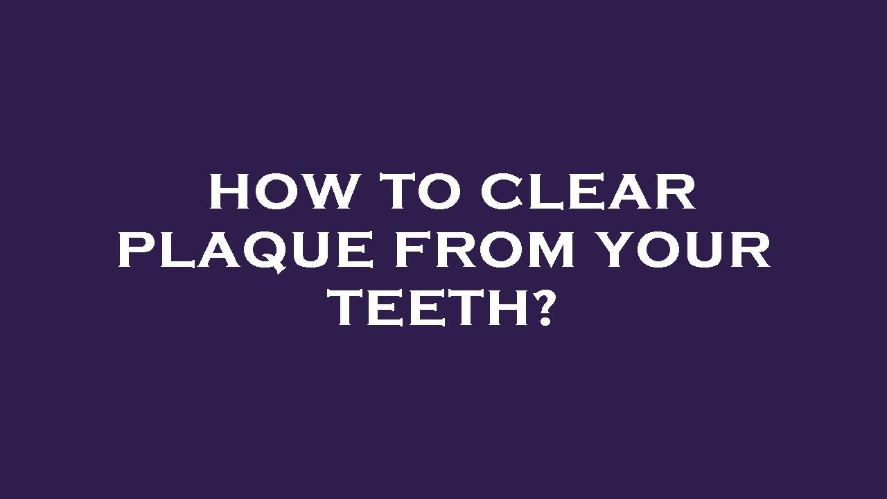 How to clear plaque from your teeth? - YouTube