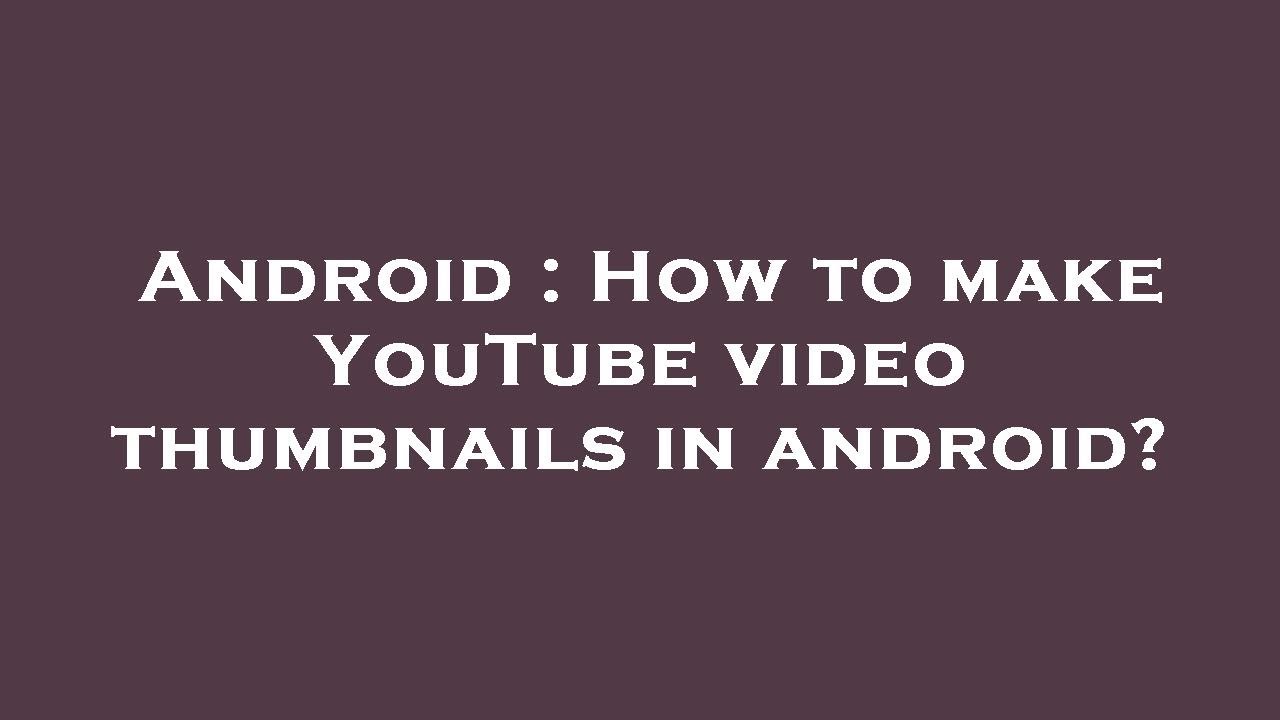 Android : How to make YouTube video thumbnails in android? - YouTube