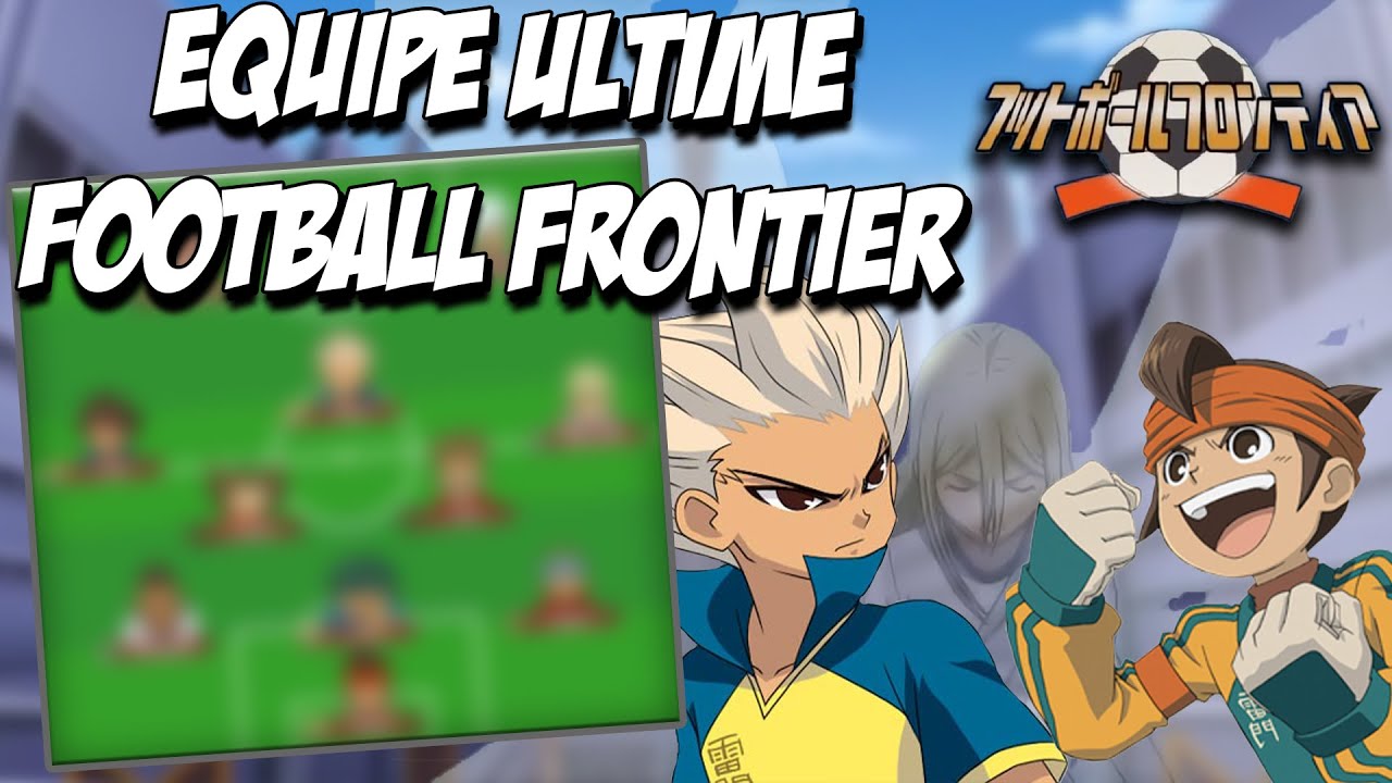 Mon ÉQUIPE ULTIME du FOOTBALL FRONTIER (Saison 1) - Inazuma Eleven ...