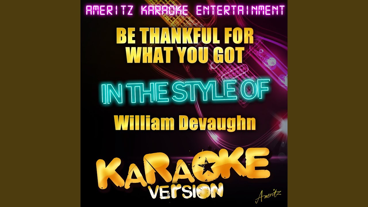 Be Thankful for What You Got (In the Style of William Devaughn ...