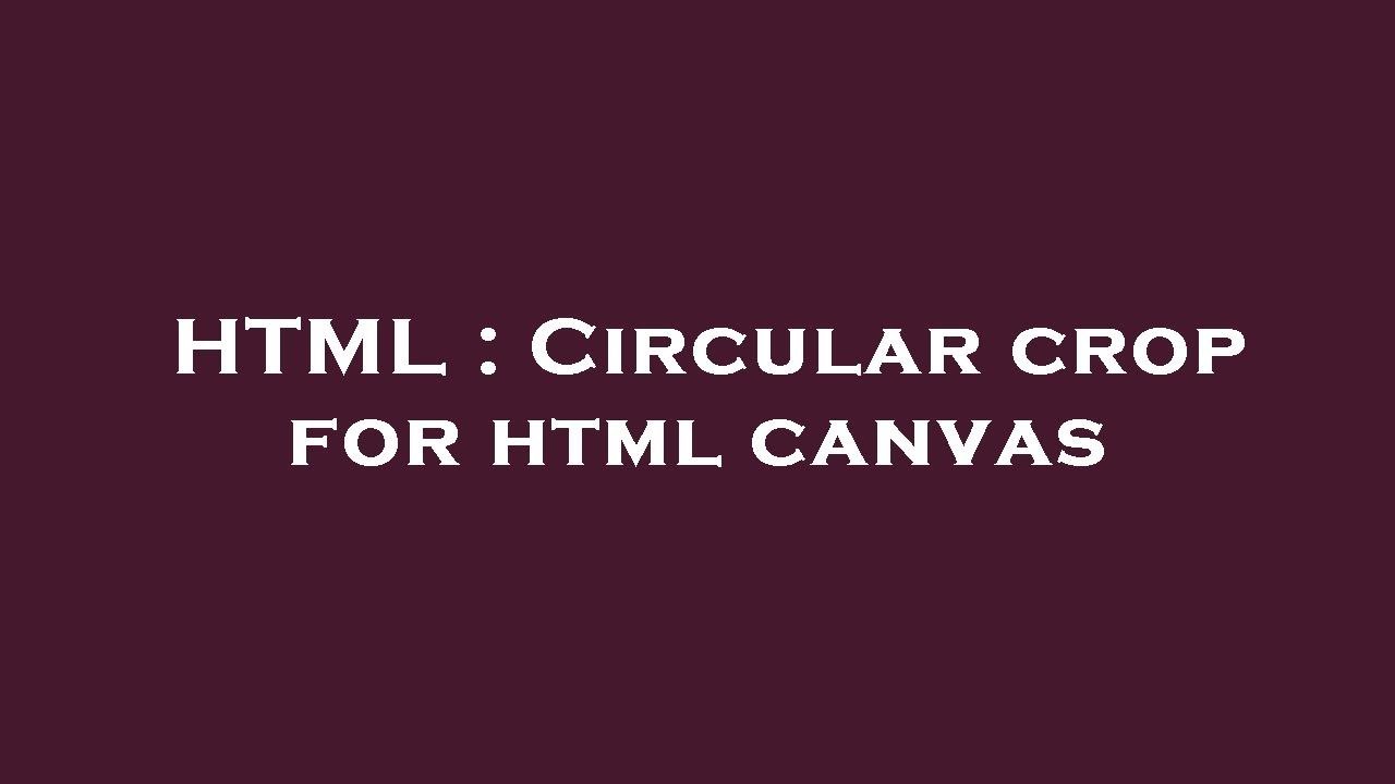 HTML : Circular crop for html canvas - YouTube