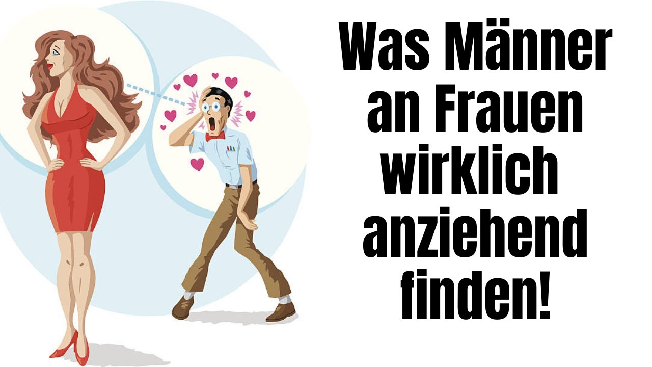 Du wirst dich wundern, was Männer an Frauen wirklich sexy und anziehend ...