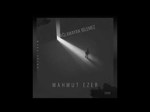 AĞLAMAYAN BİLEMEZ - Mahmut EZER ( 2009 )