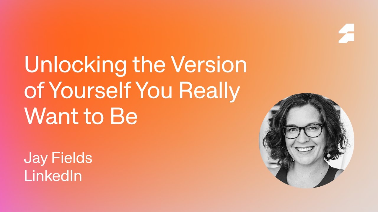 Unlocking the Version of Yourself You Really Want to Be – Jay Fields, LinkedIn - YouTube