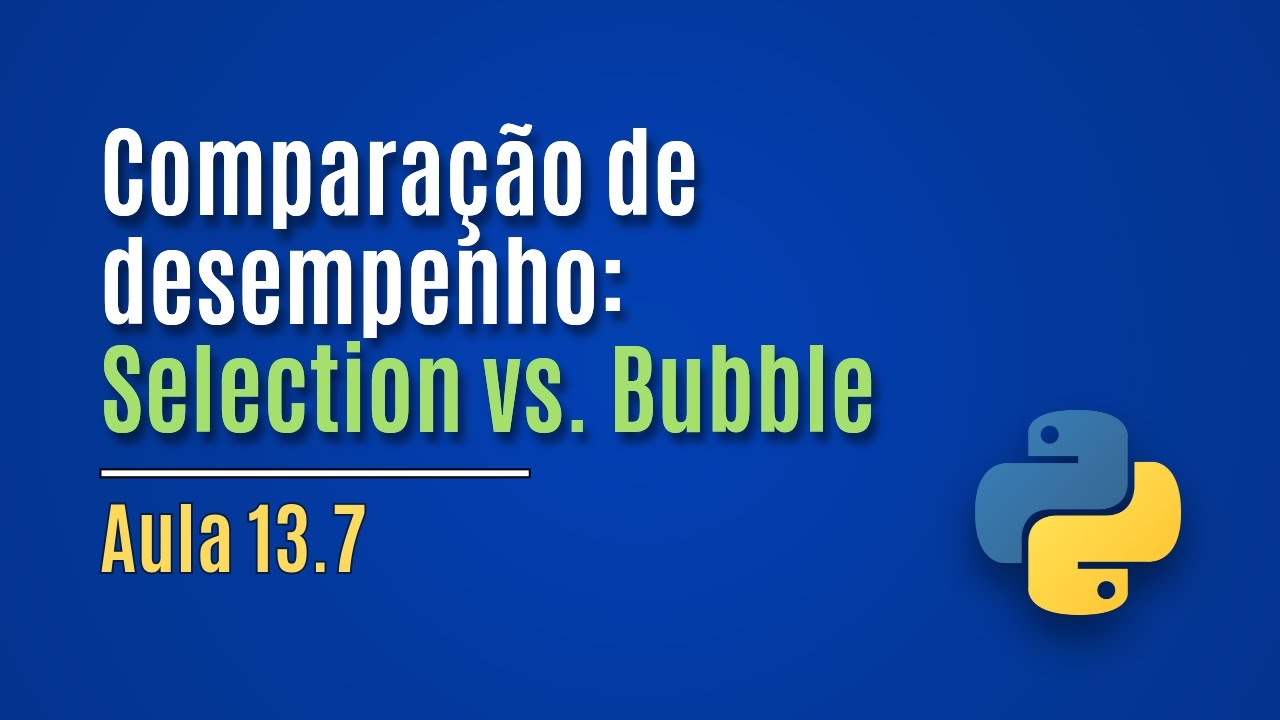 Python Aula 137 Comparação De Desempenho Selection Sort Vs Bubble Sort Youtube