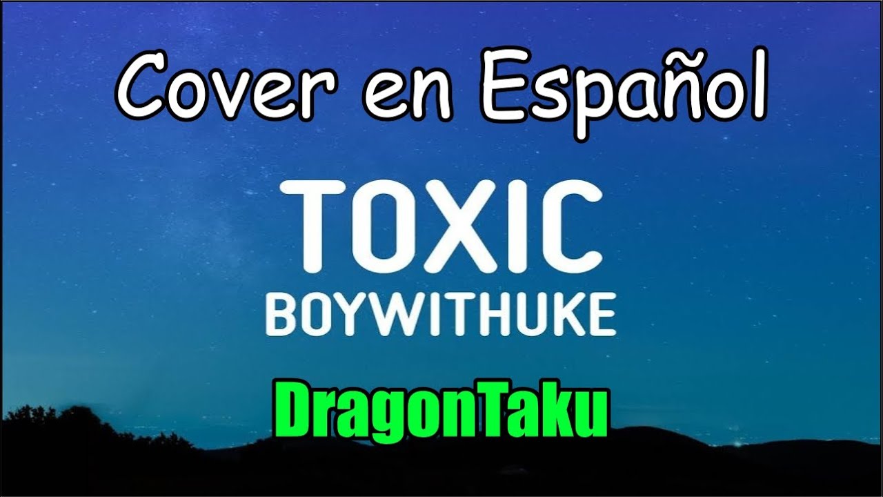 Toxic - BoyWithUke | Cover Español by DragonTaku - YouTube