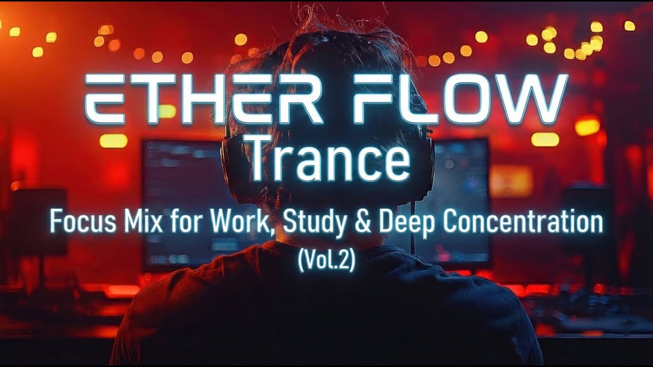 ETHER FLOW Trance – Focus Mix for Work, Study & Deep Concentration (Vol ...