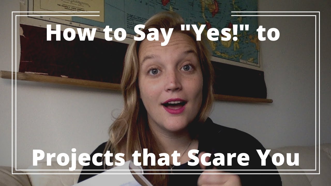 How to Say "Yes" to Projects that Scare You - YouTube