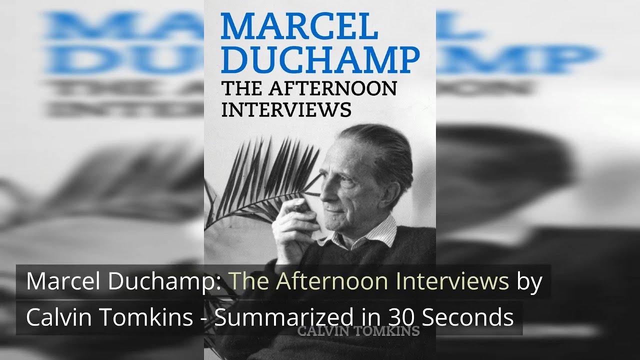 Marcel Duchamp The Afternoon Interviews by Calvin Tomkins - Summarized in 30 Seconds - YouTube