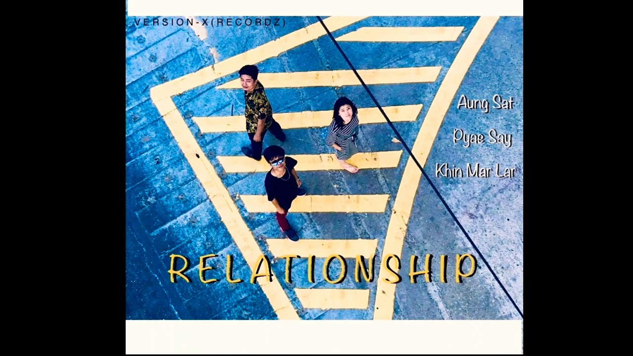 "RELATIONSHIP" Lyric Full Music- Aung Sat , Pyae Say, Khin Mar Lar ...