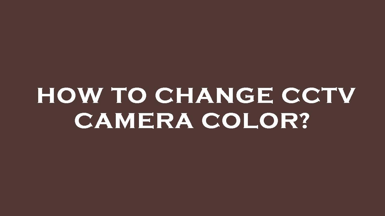 How to change cctv camera color? - YouTube