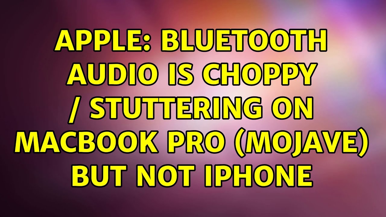 Apple: Bluetooth audio is choppy / stuttering on Macbook Pro (Mojave ...