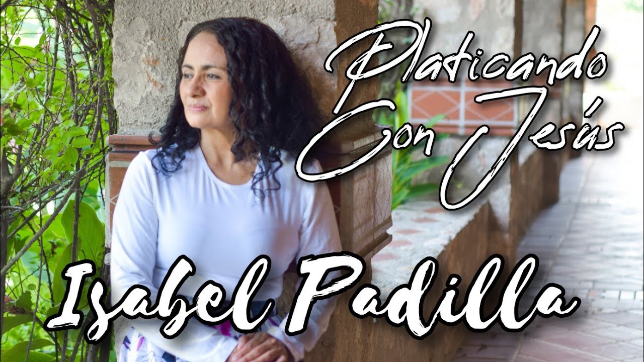 Platicando con Jesús - Isabel Padilla (Video Oficial) - YouTube