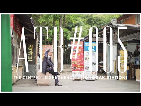 ATB#005: SEOUL’S CENTRIC NEIGHBOURHOOD (종각역 - JONGGAK STATION)