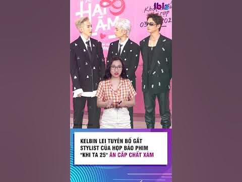 Kelbin Lee tuyên bố gắt stylist họp báo phim 'Khi ta hai lăm' ăn cắp ...