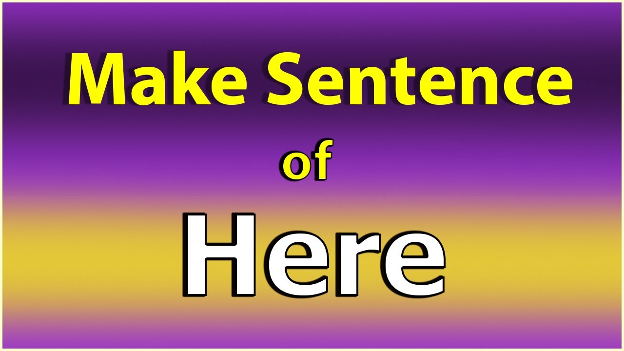 Make Sentence of Here. Here in a Sentence. Here use in Sentence. Here ...