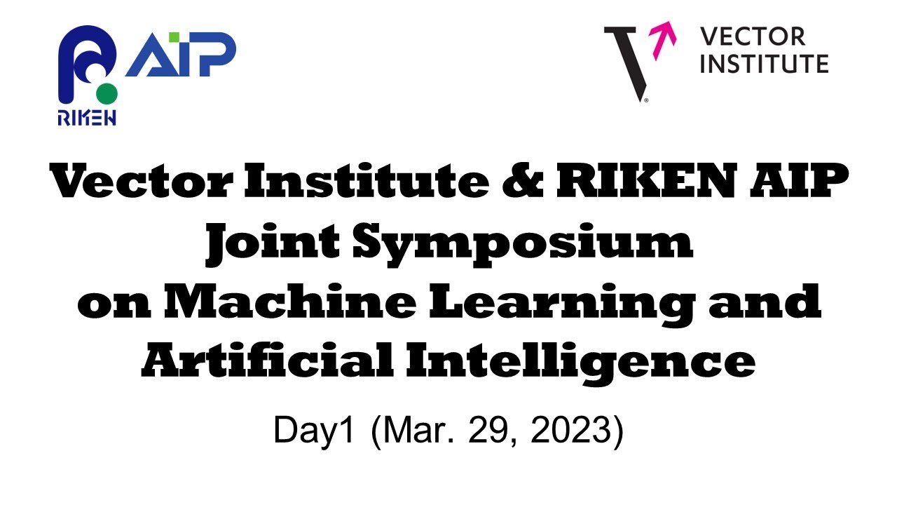Vector Institute & RIKEN AIP Joint Symposium on Machine Learning and Artificial Intelligence ...