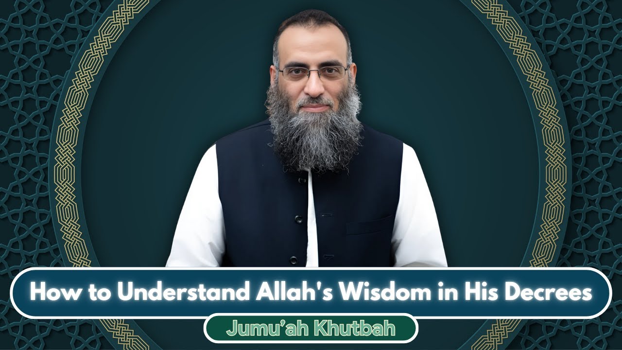 How to Understand Allah's Wisdom in His Decrees | Jumu'ah Khutbah | Sh ...