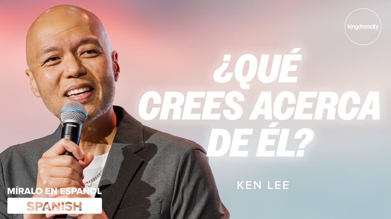 [SPANISH] ¿Qué Crees Acerca de Él? - Ken Lee - YouTube