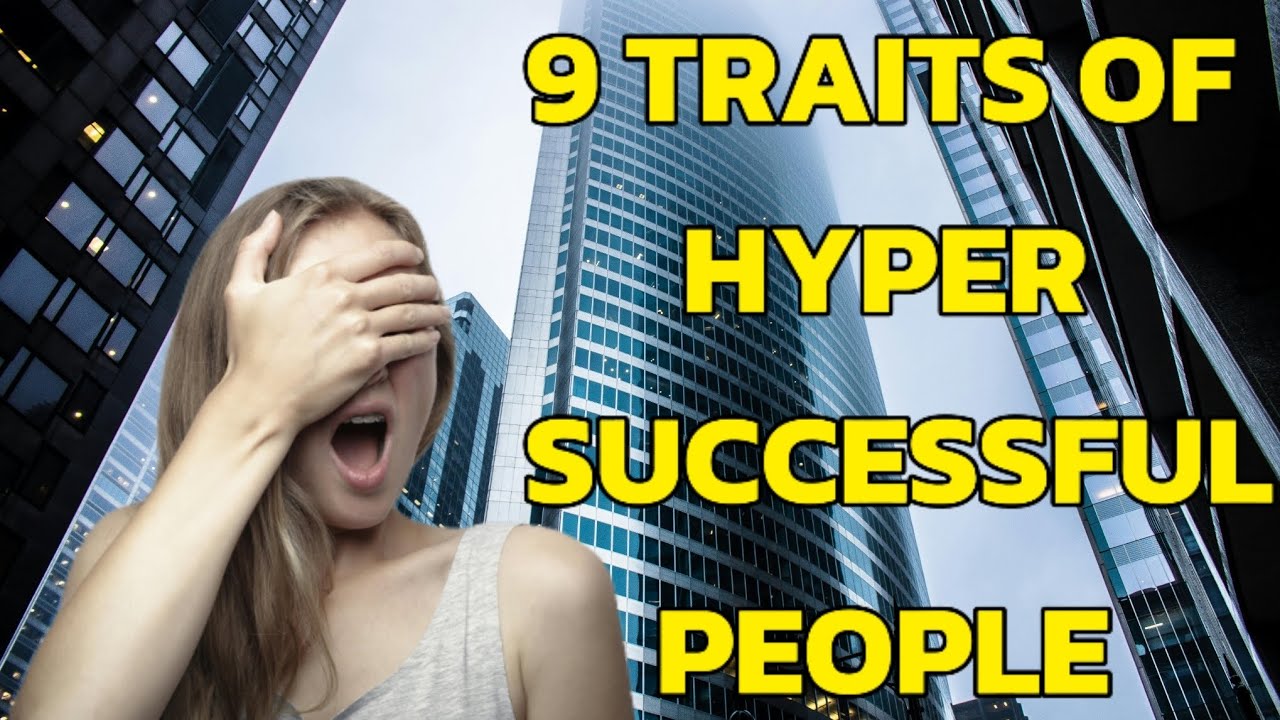 9 COMMON TRAITS OF HYPER SUCCESSFUL PEOPLE | COMMON HABITS OF ...