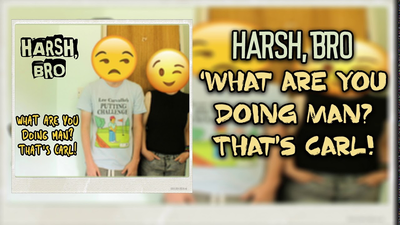 Harsh, Bro - "What Are you Doing Man? That's Carl!" - Full Album - YouTube