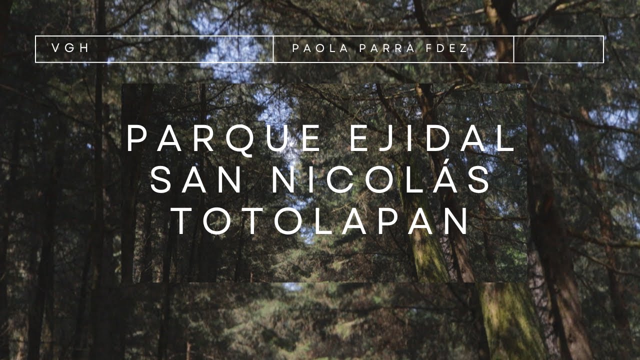 PARQUE EJIDAL SAN NICOLÁS TOTOLAPAN | Visitas Guiadas con Historia ...