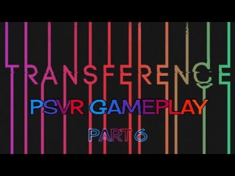 TRANSFERENCE - PSVR GAMEPLAY - PART 6 - WITH COMMENTARY - YouTube