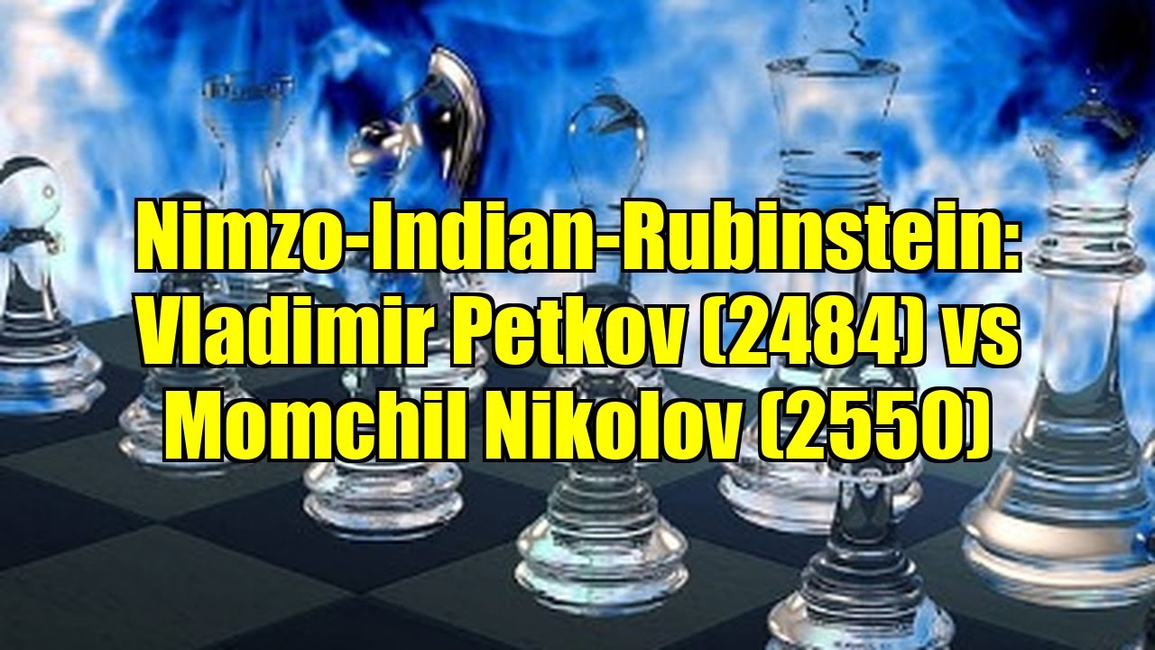 Nimzo-Indian-Rubinstein: Vladimir Petkov (2484) vs Momchil Nikolov ...