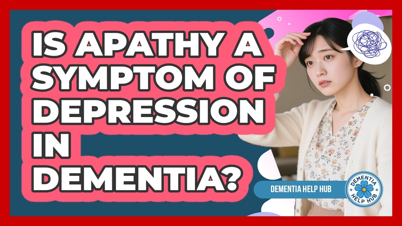 Is Apathy A Symptom Of Depression In Dementia? - Dementia Help Hub ...